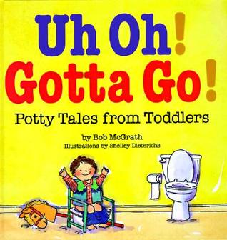 Uh Oh! Gotta Go!: Potty Tales from Toddlers by Bob McGrath