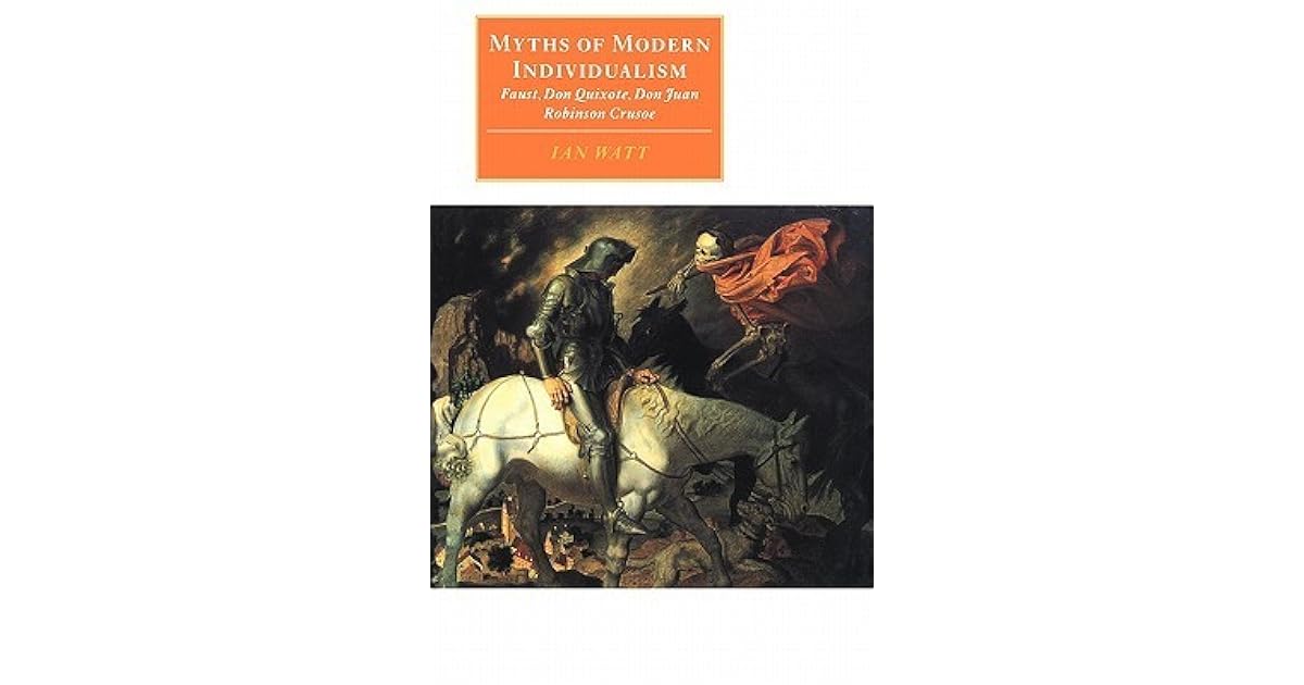 Myths of Modern Individualism: Faust, Don Quixote, Don Juan, Robinson ...