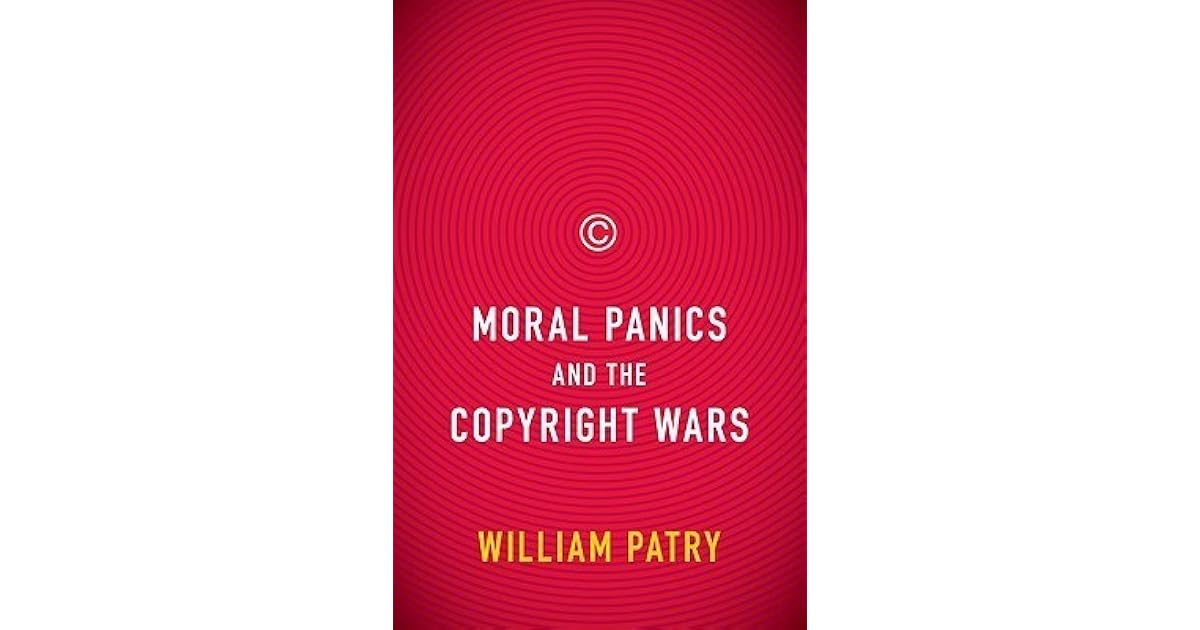 Moral Panics and the Copyright Wars by William Patry