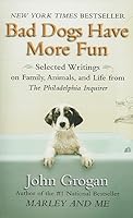 Bad Dogs Have More Fun: Selected Writings on Family, Animals, and Life ...
