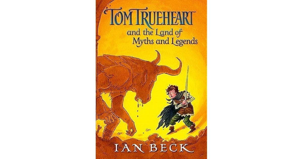 Tom Trueheart and the Land of Myths and Legends. Ian Beck by Ian Beck