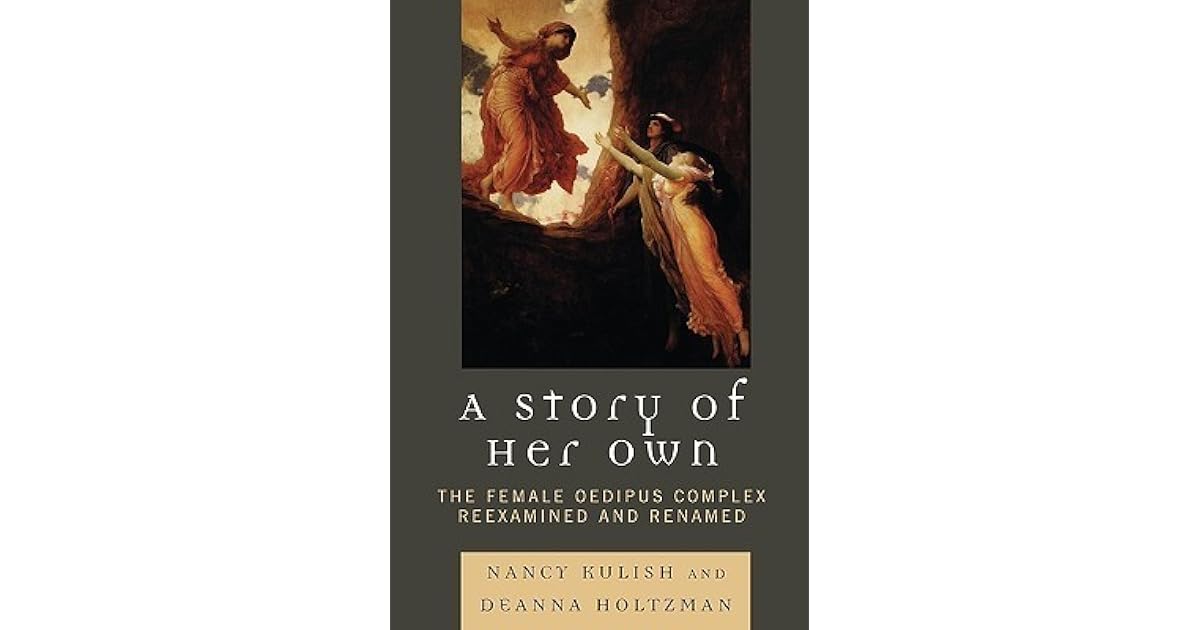 A Story of Her Own: The Female Oedipus Complex Reexamined and Renamed ...