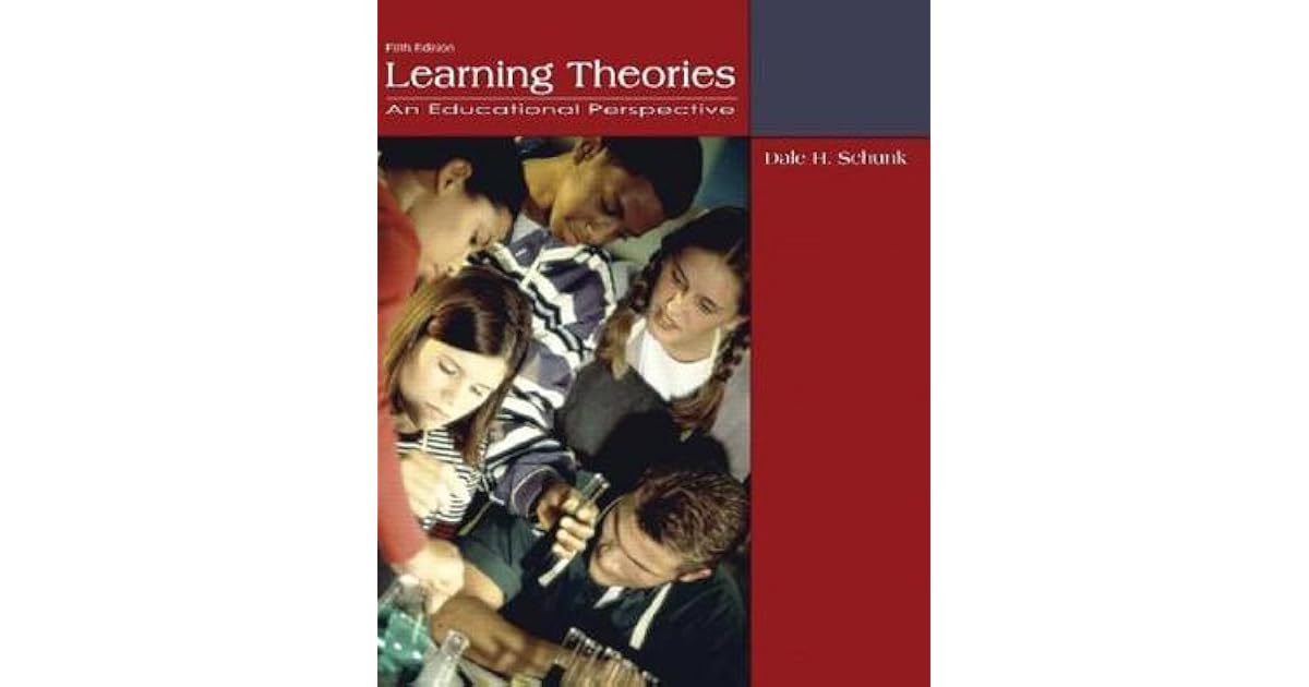 Learning Theories: An Educational Perspective by Dale H. Schunk