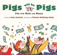 Pigs Will Be Pigs: Fun with Math and Money by Amy Axelrod