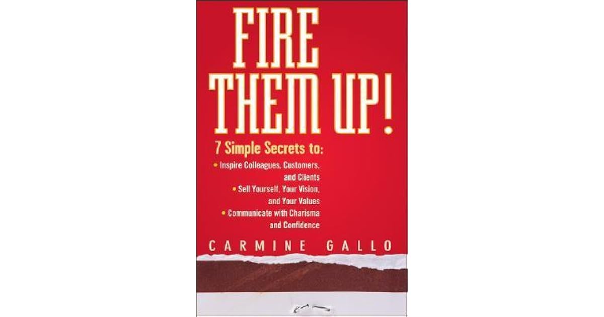 Fire Them Up!: 7 Simple Secrets To: Inspire Colleagues, Customers, and ...