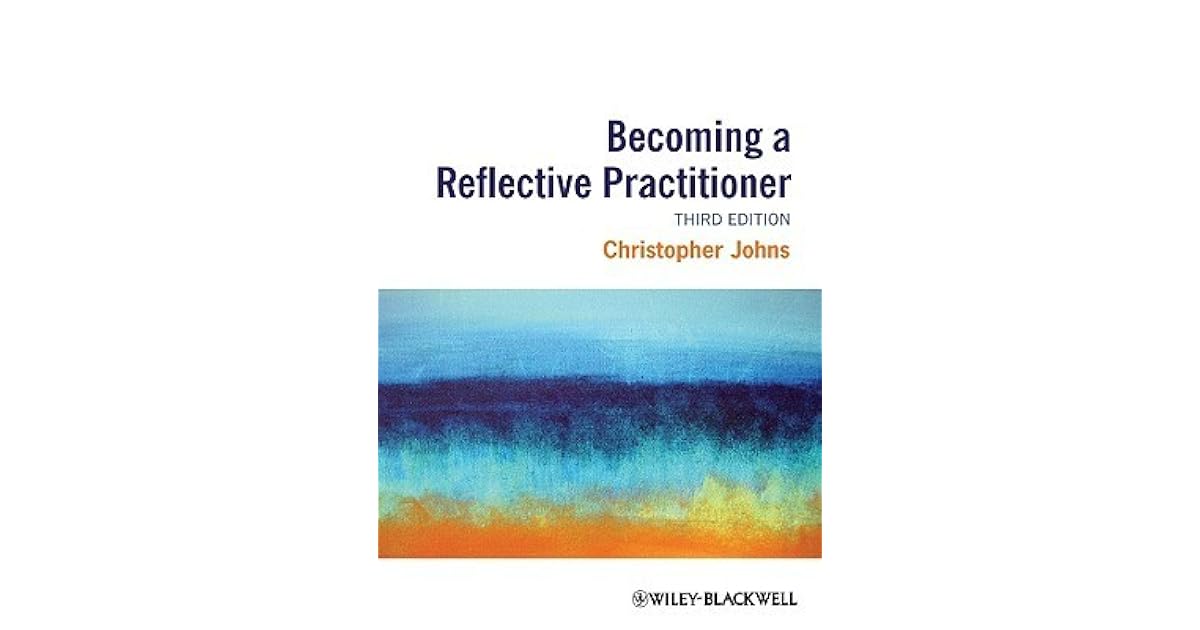 Becoming A Reflective Practitioner by Christopher Johns