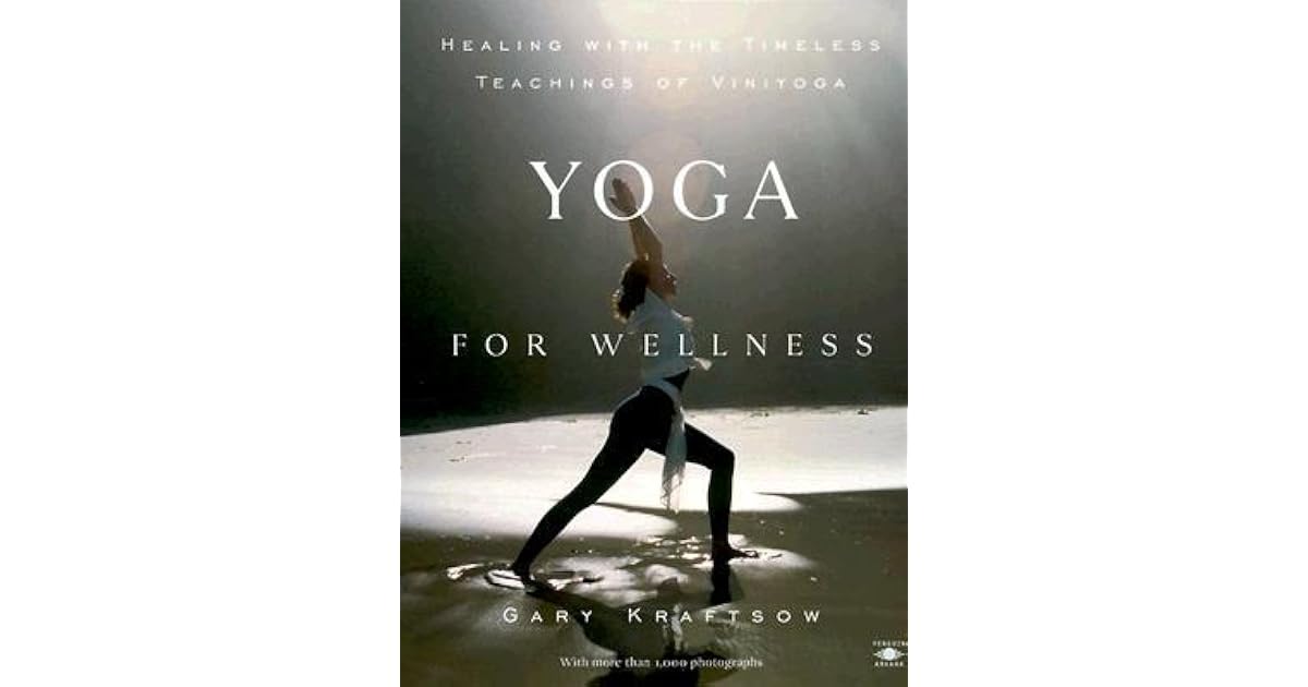 Yoga for Wellness: Healing with the Timeless Teachings of Viniyoga by ...