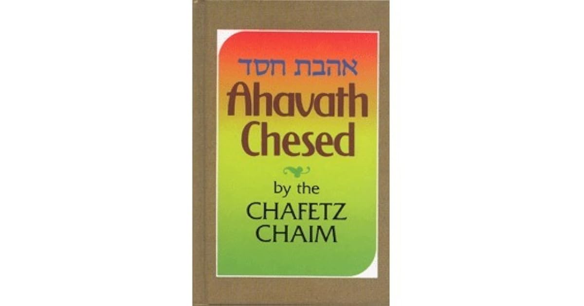 Ahavath Chesed: The Love of Kindness as Required by God by Chafetz Chaim