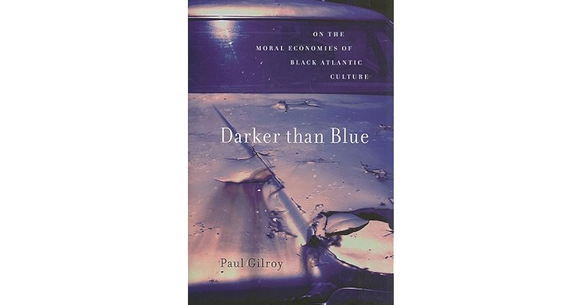 Darker Than Blue: On The Moral Economies Of Black Atlantic Culture by ...