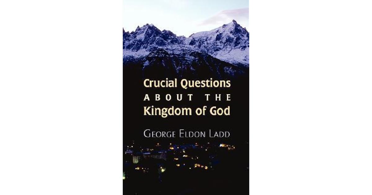 Crucial Questions about the Kingdom of God by George Eldon Ladd