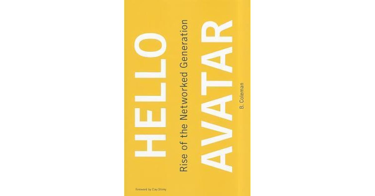 Hello Avatar: Rise of the Networked Generation by Beth Coleman