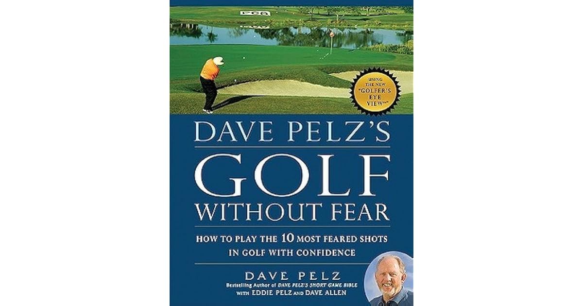 Dave Pelz's Golf without Fear: How to Play the 10 Most Feared Shots in ...