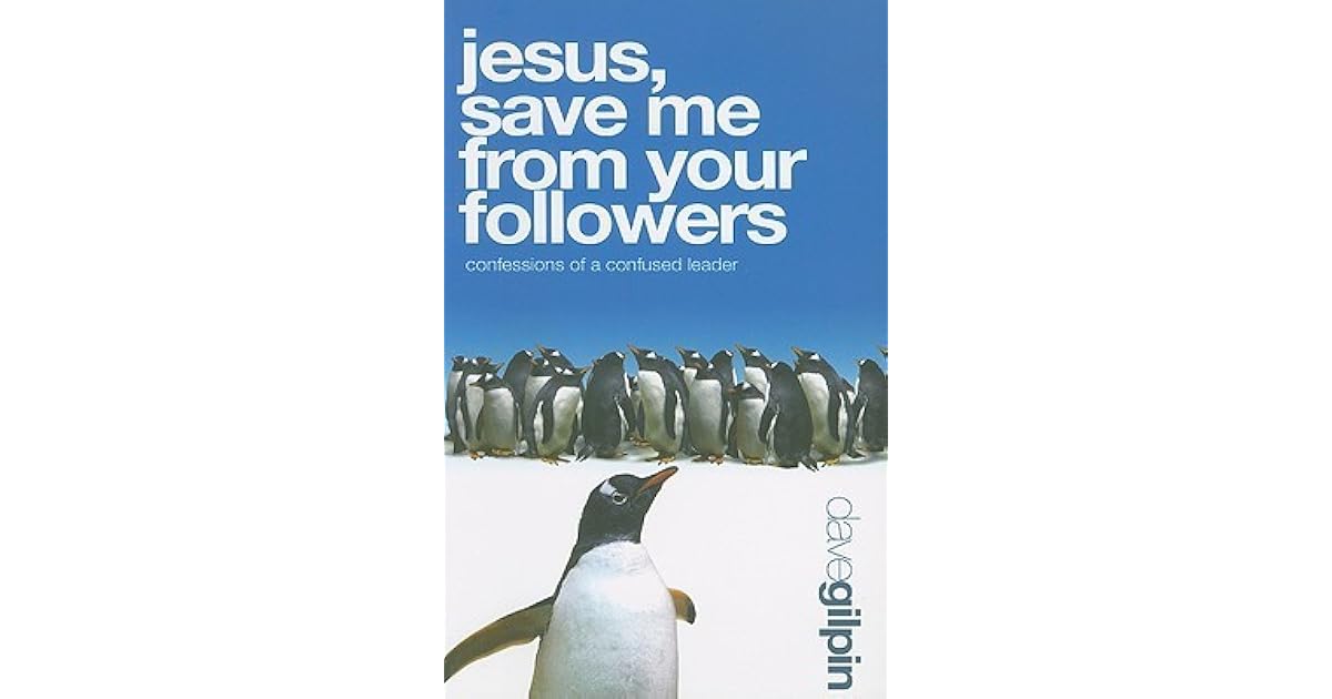 Jesus, Save Me from Your Followers: Confessions of a Confused Leader ...