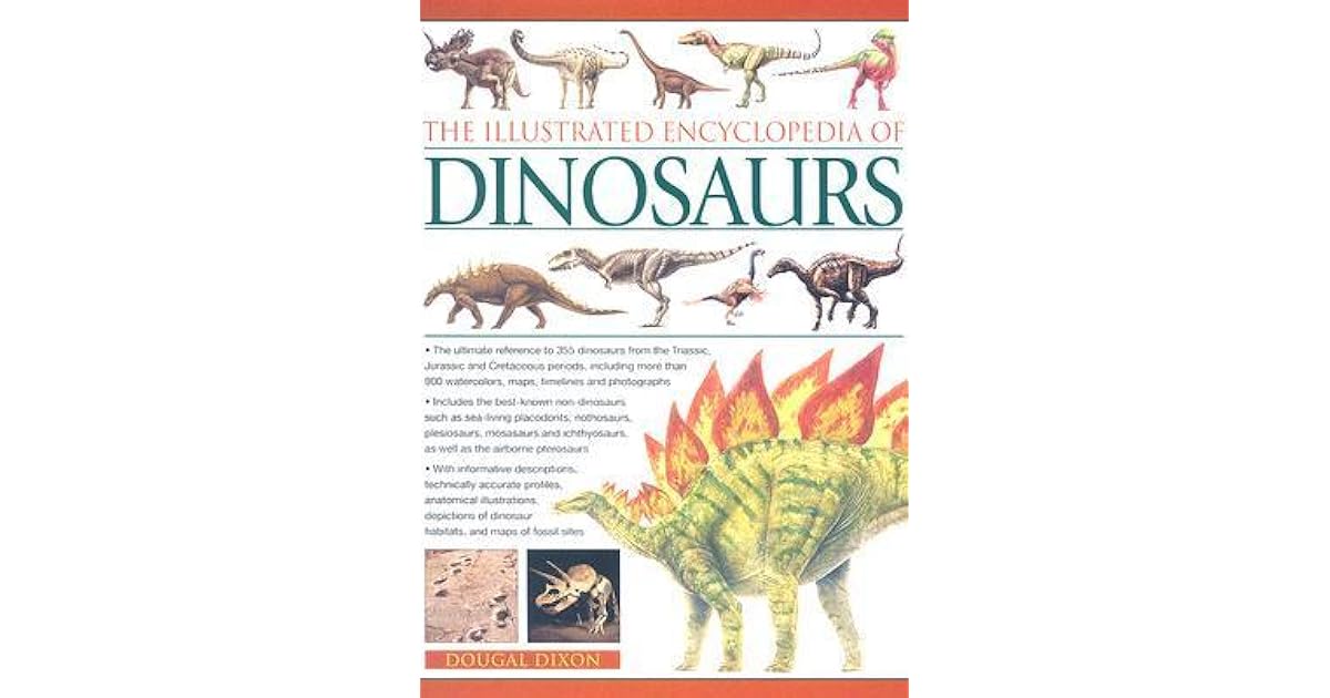 The Illustrated Encyclopedia of Dinosaurs: The Ultimate Reference to 355 Dinosaurs from the ...