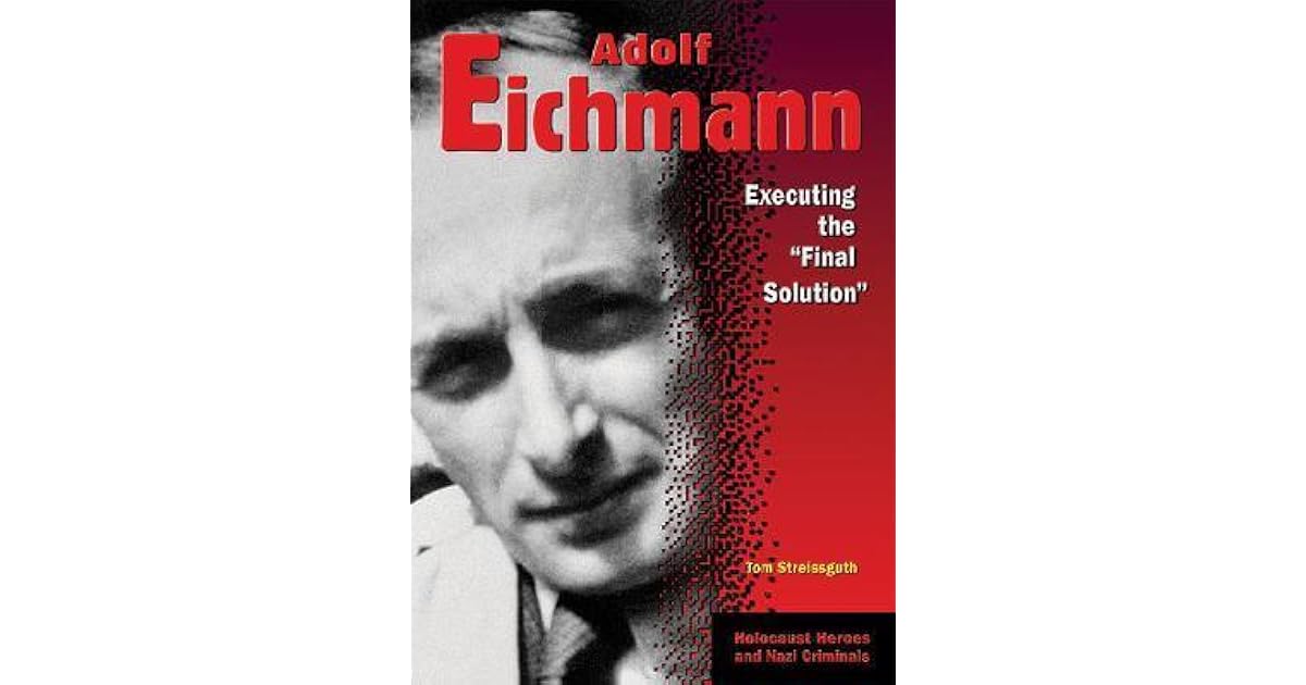 Adolf Eichmann: Executing the Final Solution by Tom Streissguth