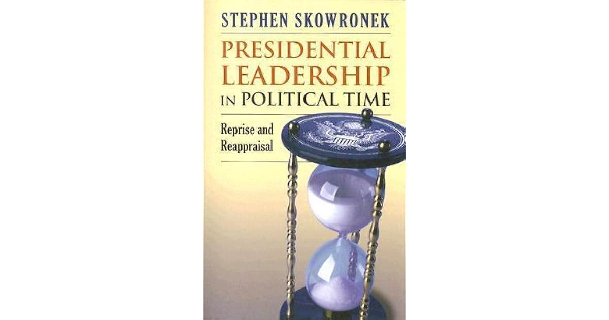 Presidential Leadership in Political Time: Reprise and Reappraisal by ...