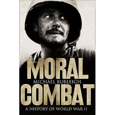 Moral Combat: A History of World War II by Michael Burleigh — Reviews ...