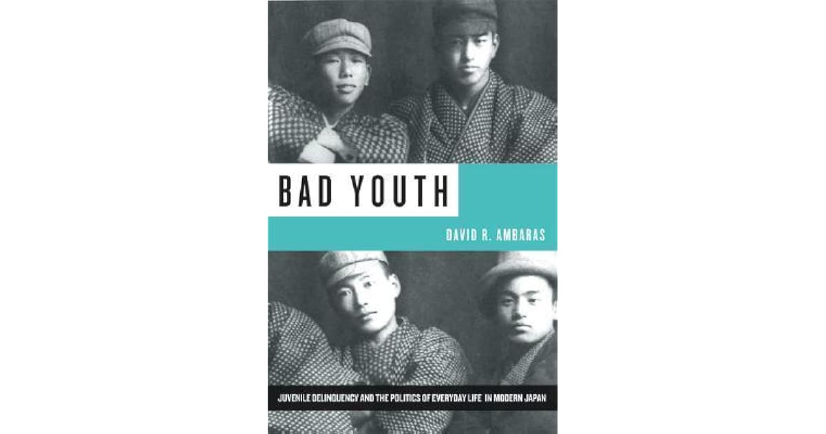 Bad Youth: Juvenile Delinquency and the Politics of Everyday Life in ...