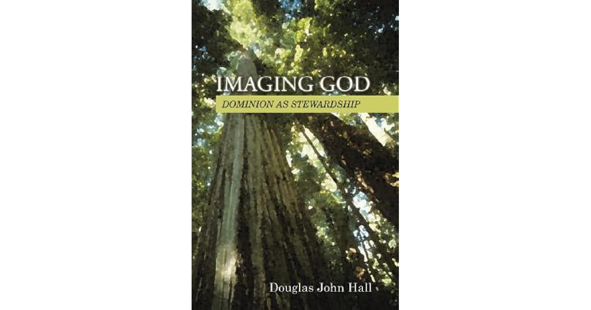 Imaging God: Dominion as Stewardship by Douglas John Hall