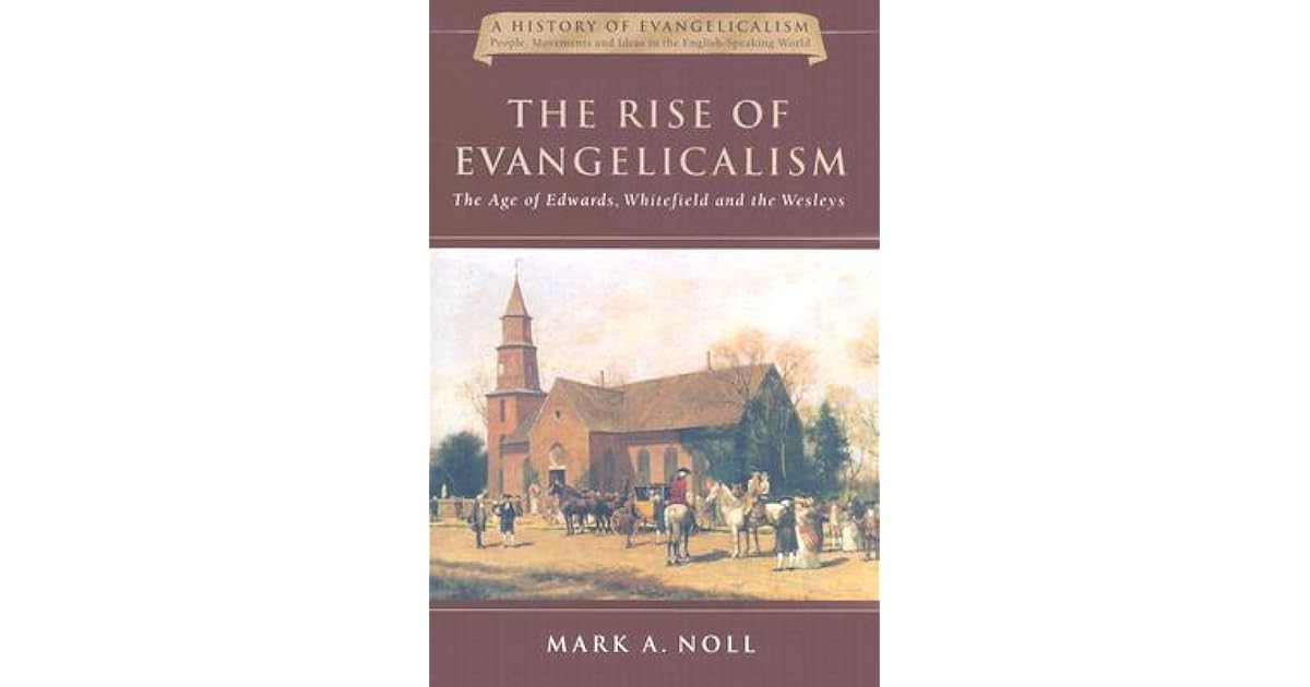 The Rise of Evangelicalism: The Age of Edwards, Whitefield and the ...