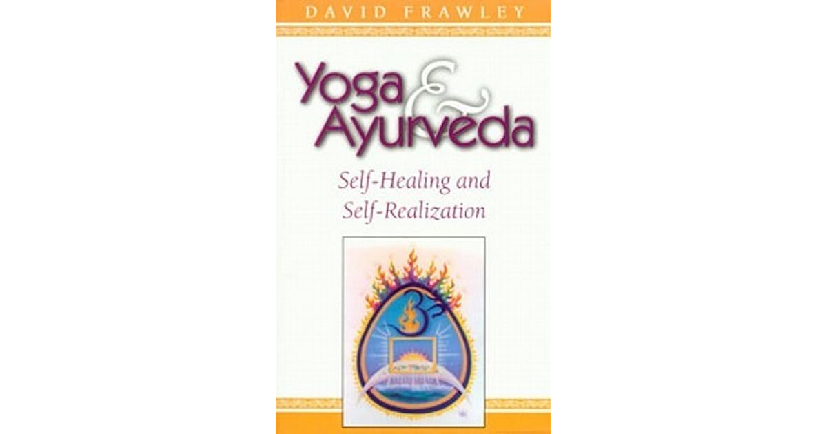 Yoga and Ayurveda: Self-Healing and Self-Realization by David Frawley