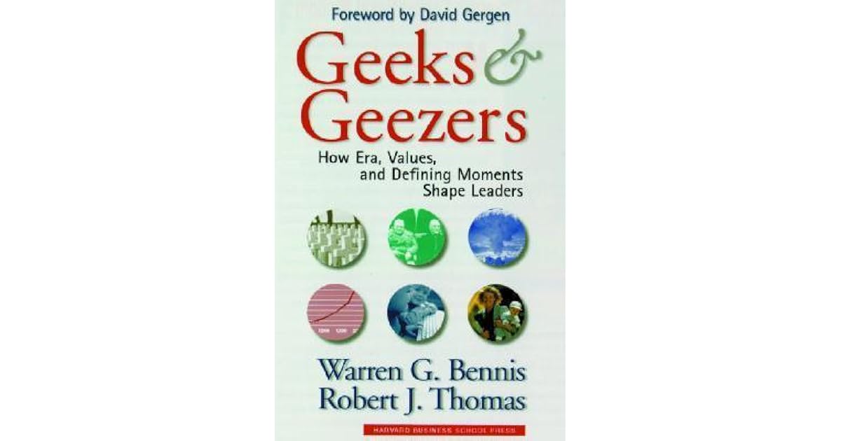 Geeks and Geezers: How Era, Values and Defining Moments Shape Leaders by Warren Bennis