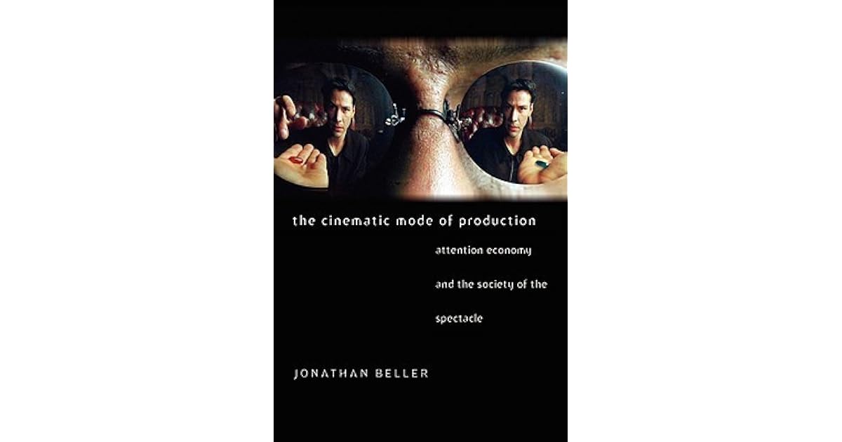 The Cinematic Mode of Production: Attention Economy and the Society of ...
