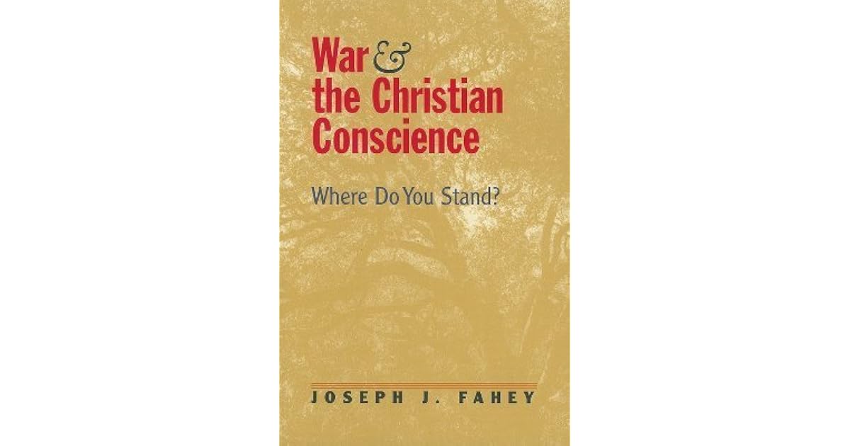 War and the Christian Conscience: Where Do You Stand? by Joseph J. Fahey