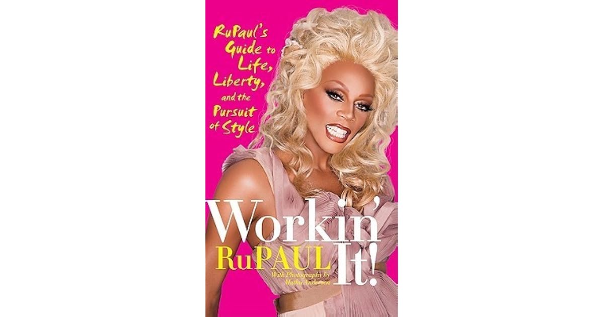 Workin' It! Rupaul's Guide to Life, Liberty, and the Pursuit of Style ...