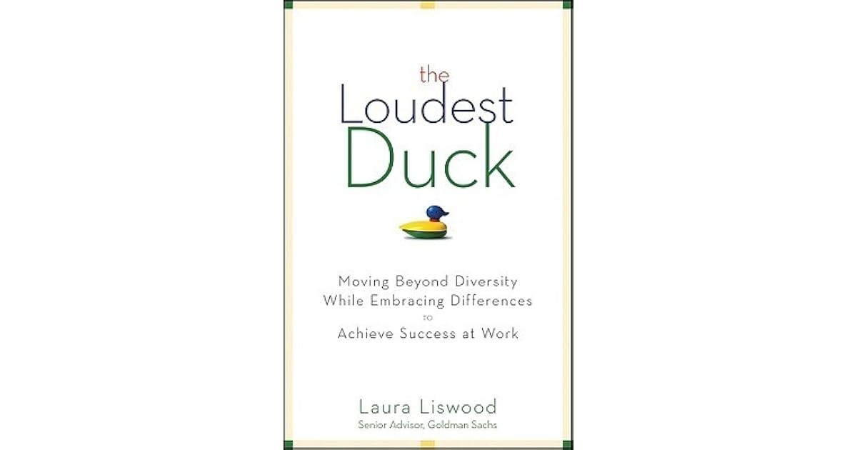 The Loudest Duck: Moving Beyond Diversity While Embracing Differences ...
