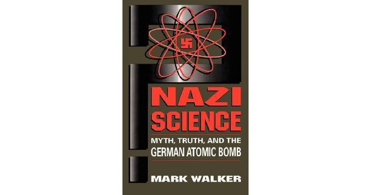 Nazi Science: Myth, Truth, And The German Atomic Bomb by Mark Walker
