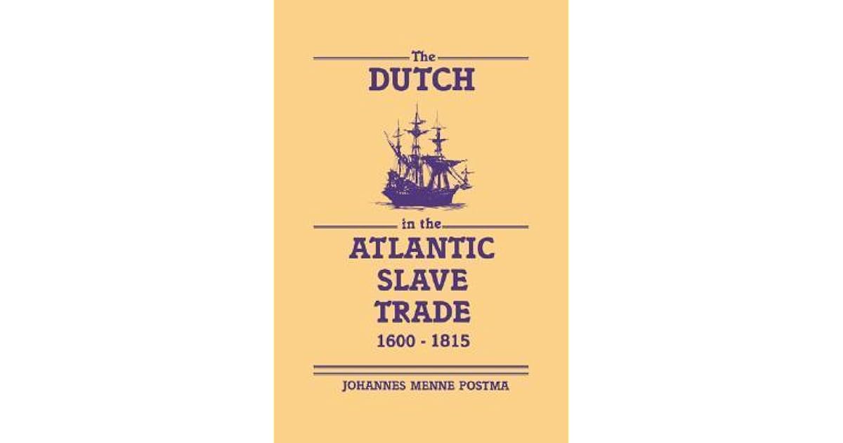 The Dutch in the Atlantic Slave Trade, 1600-1815 by Johannes Postma