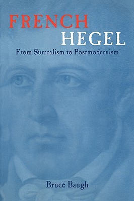 French Hegel: From Surrealism to Postmodernism by Bruce Baugh