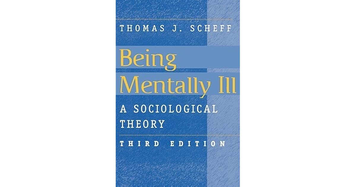 Being Mentally Ill: A Sociological Theory by Thomas J. Scheff