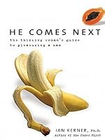 He Comes Next: The Thinking Woman's Guide to Pleasuring a Man by Ian Kerner