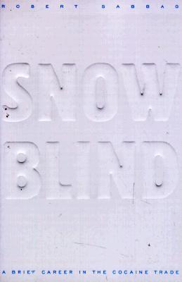 Snowblind: A Brief Career in the Cocaine Trade by Robert Sabbag