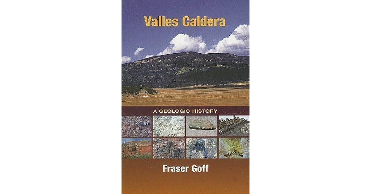 Valles Caldera: A Geologic History by Fraser Goff