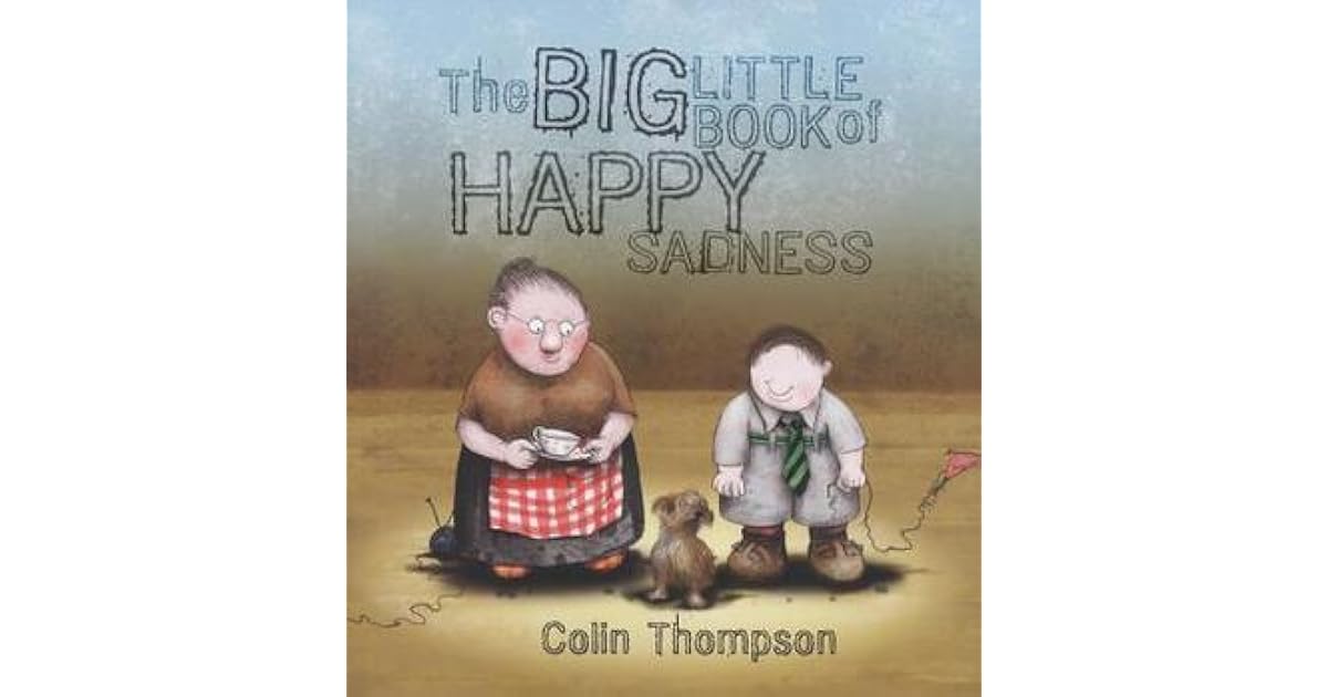 The Big Little Book of Happy Sadness by Colin Thompson