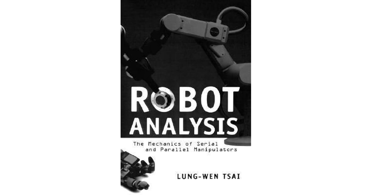 Robot Analysis: The Mechanics of Serial and Parallel Manipulators by Lung-Wen Tsai