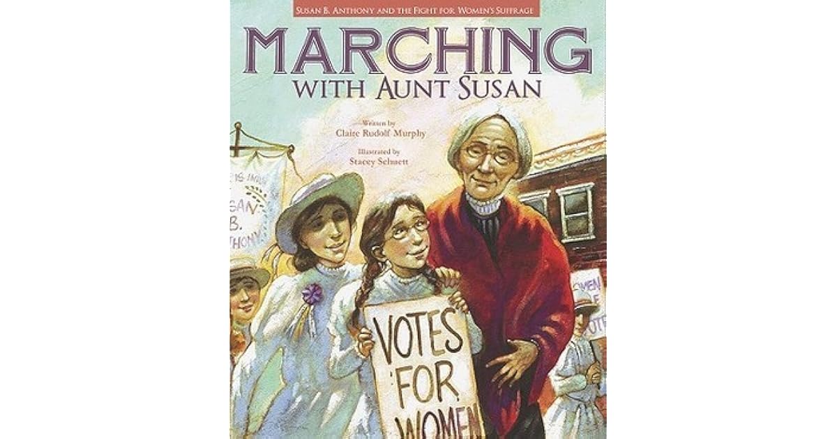 Marching with Aunt Susan: Susan B. Anthony and the Fight for Women's ...