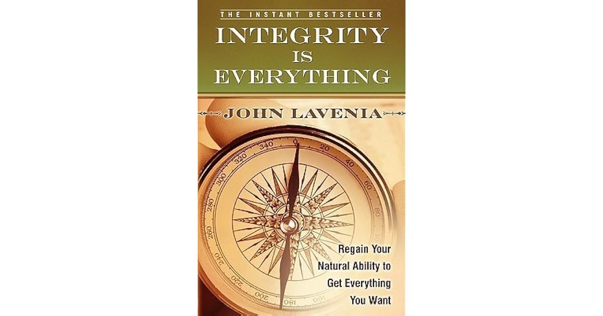 Integrity Is Everything: Regain Your Natural Ability to Get Everything ...