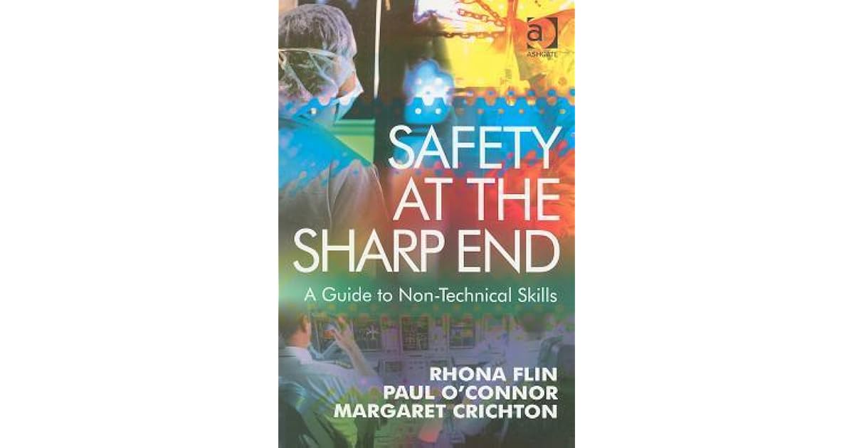 Safety at the Sharp End: A Guide to Non-Technical Skills by Rhona H. Flin