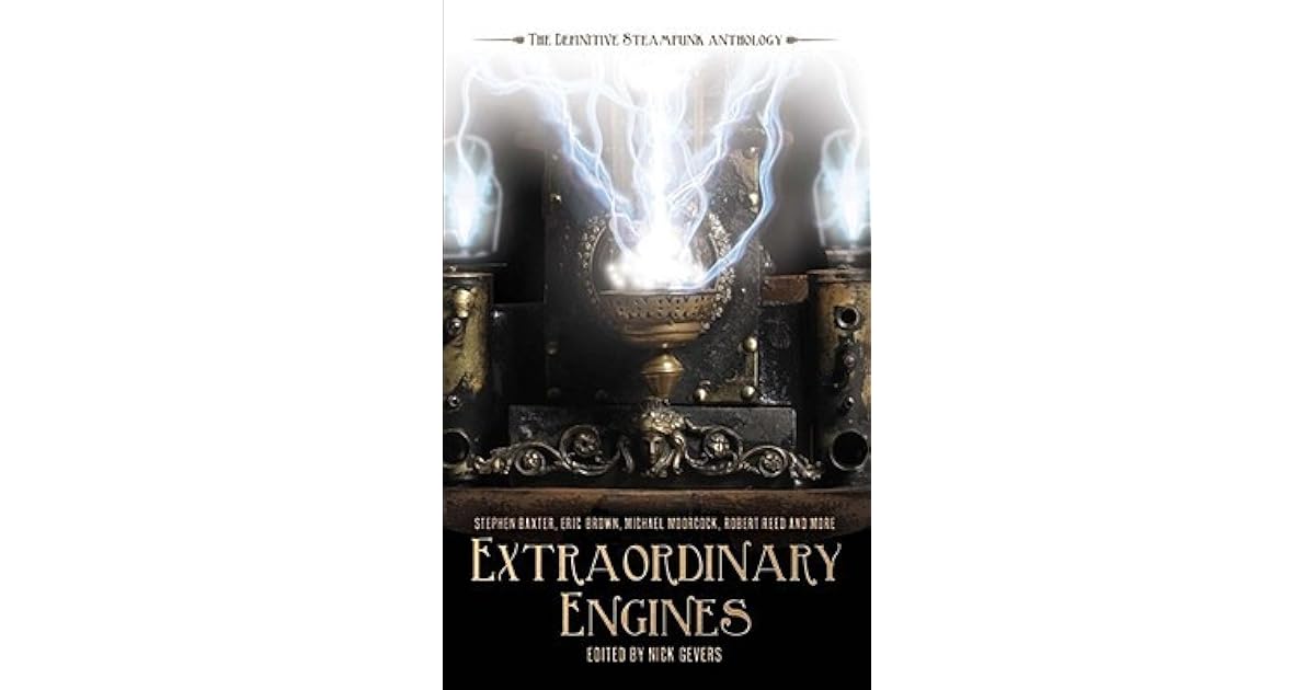 Extraordinary Engines: The Definitive Steampunk Anthology by Nick Gevers