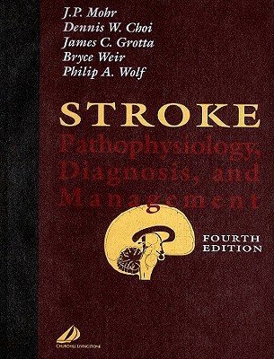 Stroke: Pathophysiology, Diagnosis, and Management by J.P. Mohr