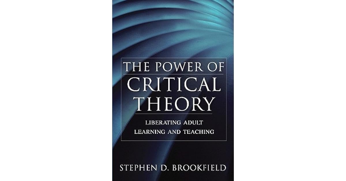 The Power of Critical Theory: Liberating Adult Learning and Teaching by ...