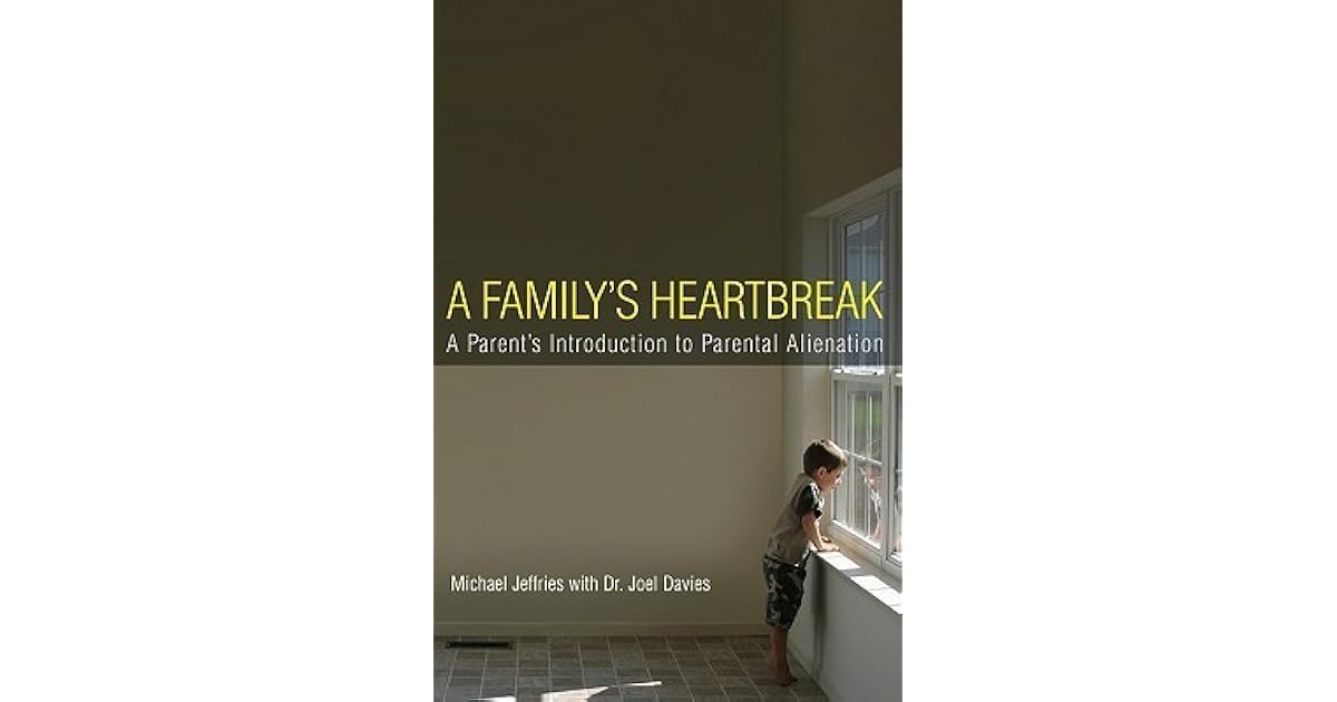 A Family's Heartbreak: A Parent's Introduction to Parental Alienation ...