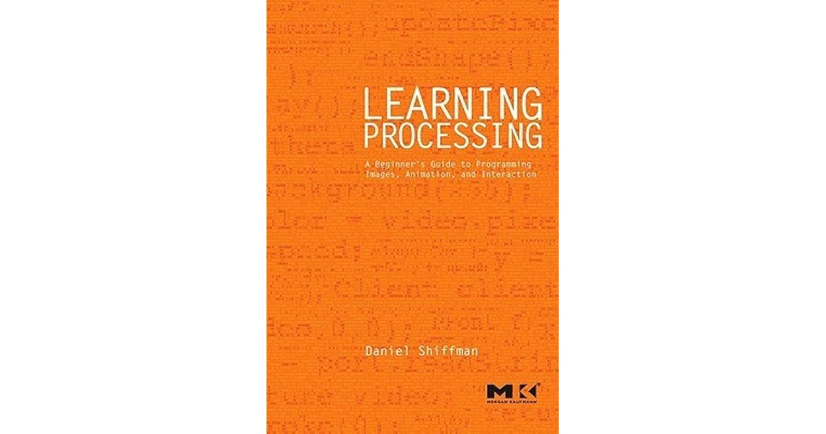 Learning Processing: A Beginner's Guide to Programming Images ...