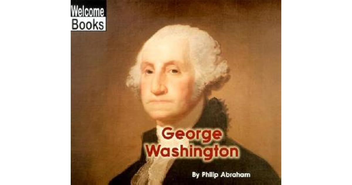 George Washington (Welcome Books: Real People) by Philip Abraham