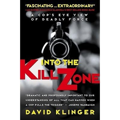 Into the Kill Zone: A Cop's Eye View of Deadly Force by David Klinger ...