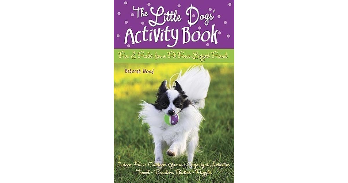 The Little Dogs' Activity Book: Fun and Frolic for a Fit Four-Legged ...